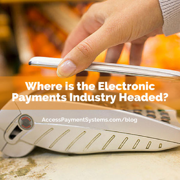 Where is the Electronic Payments Industry Headed? - Access Payment ...