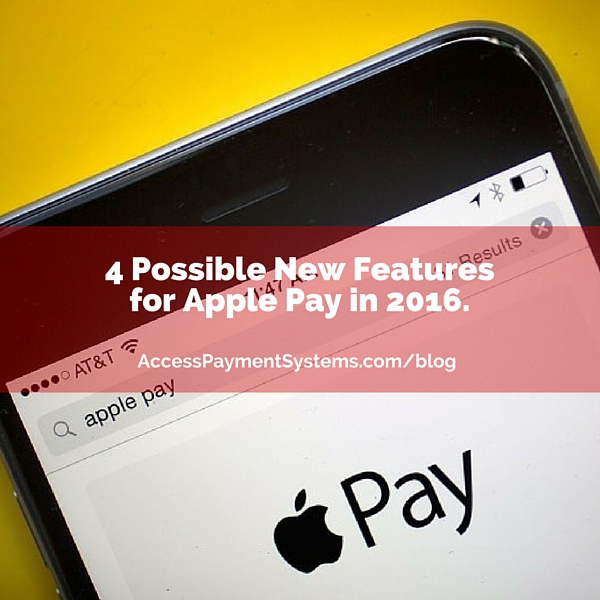 4 Possible New Features for Apple Pay in 2016 - Access Payment Systems ...